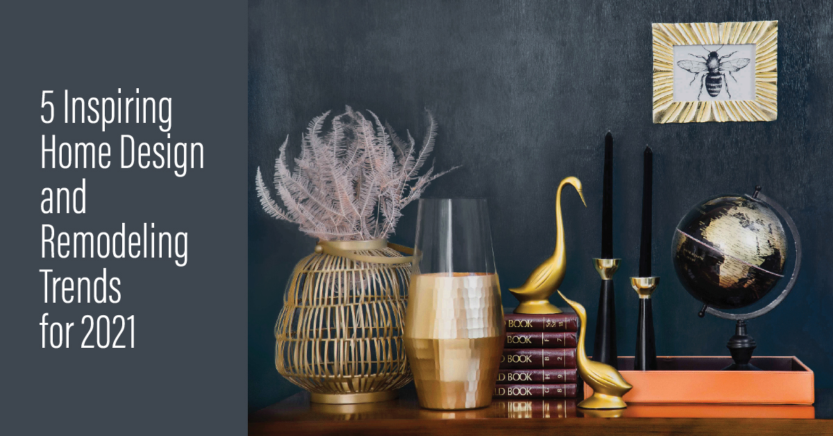 5 Inspiring Home Design and Remodeling Trends for 2021 - Owen and Co., LLC